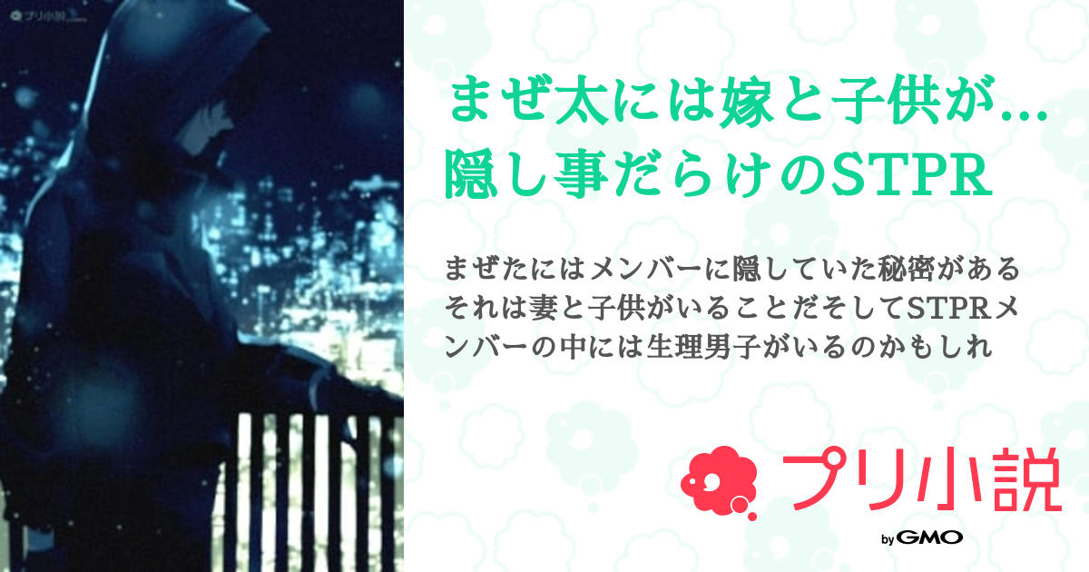 第58話：58（まぜ太には嫁と子供が…隠し事だらけのSTPR）｜無料スマホ夢小説ならプリ小説 byGMO